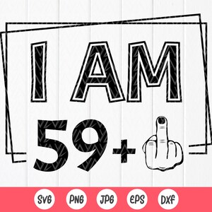 I Am 59 Plus One Svg, Funny 60th Birthday Gift Svg,fabulous 60th Svg ...