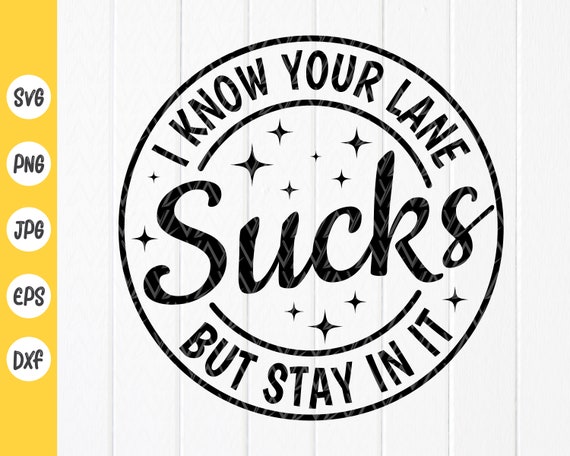 I Know Your Lane Sucks but Stay in It Svg Funny Quote Svg - Etsy