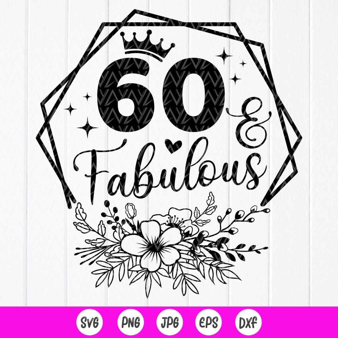 60 and Fabulous Svg, 60th Birthday Gift Svg,60 Years Old Svg, Birthday ...