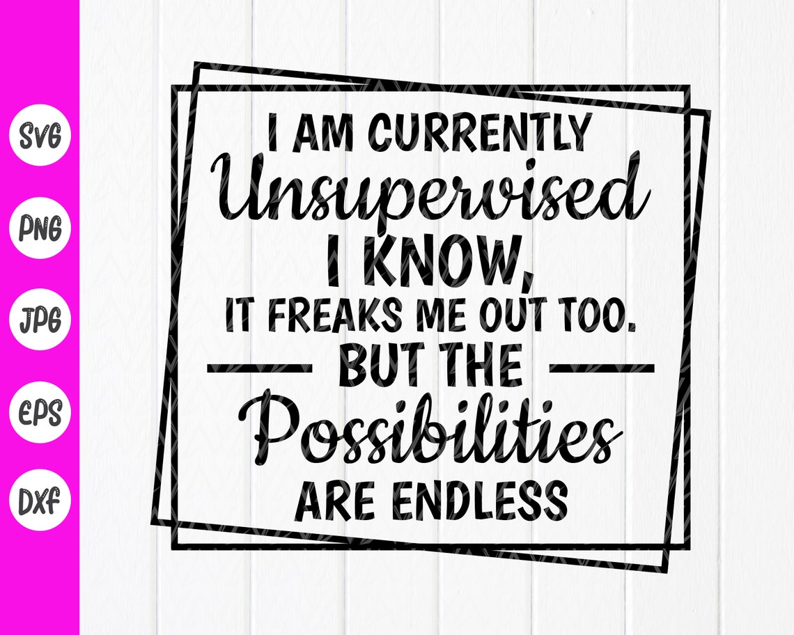 I Am Currently Unsupervised Svg Funny Svg Sarcastic Svg - Etsy