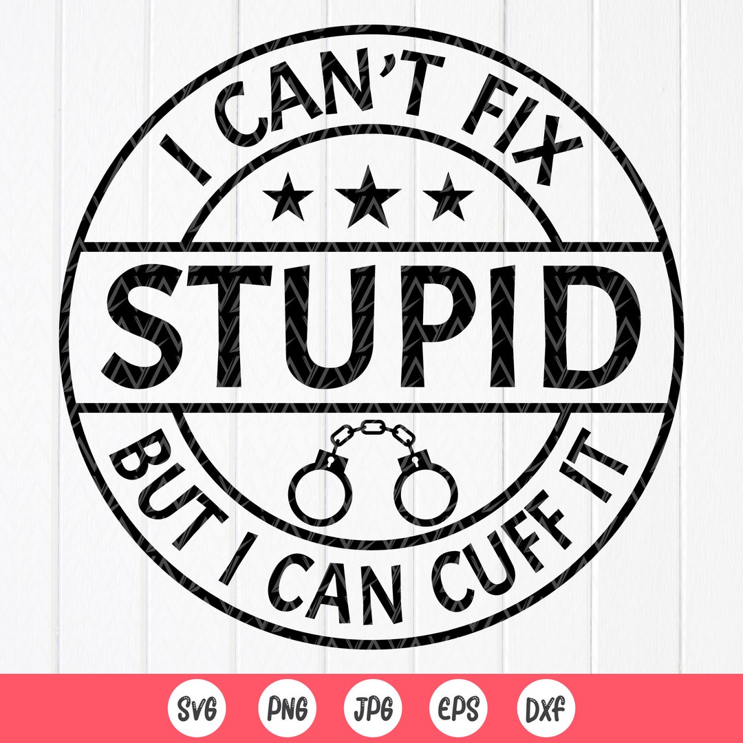 I Can't Fix Stupid but I Can Cuff It Svg,funny Police Officer Svg,gift ...