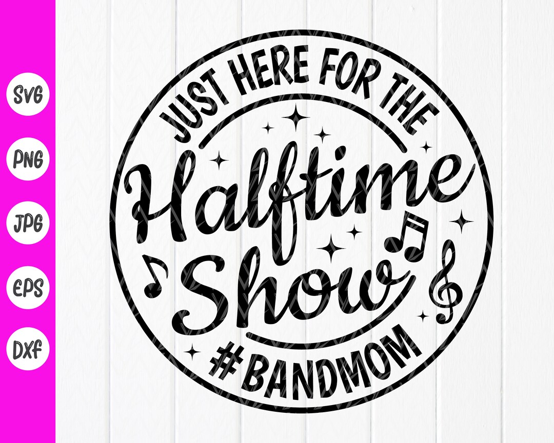 Just Here for the Halftime Show Svg, Music Svg, Band Mom SVG, Mom Shirt ...