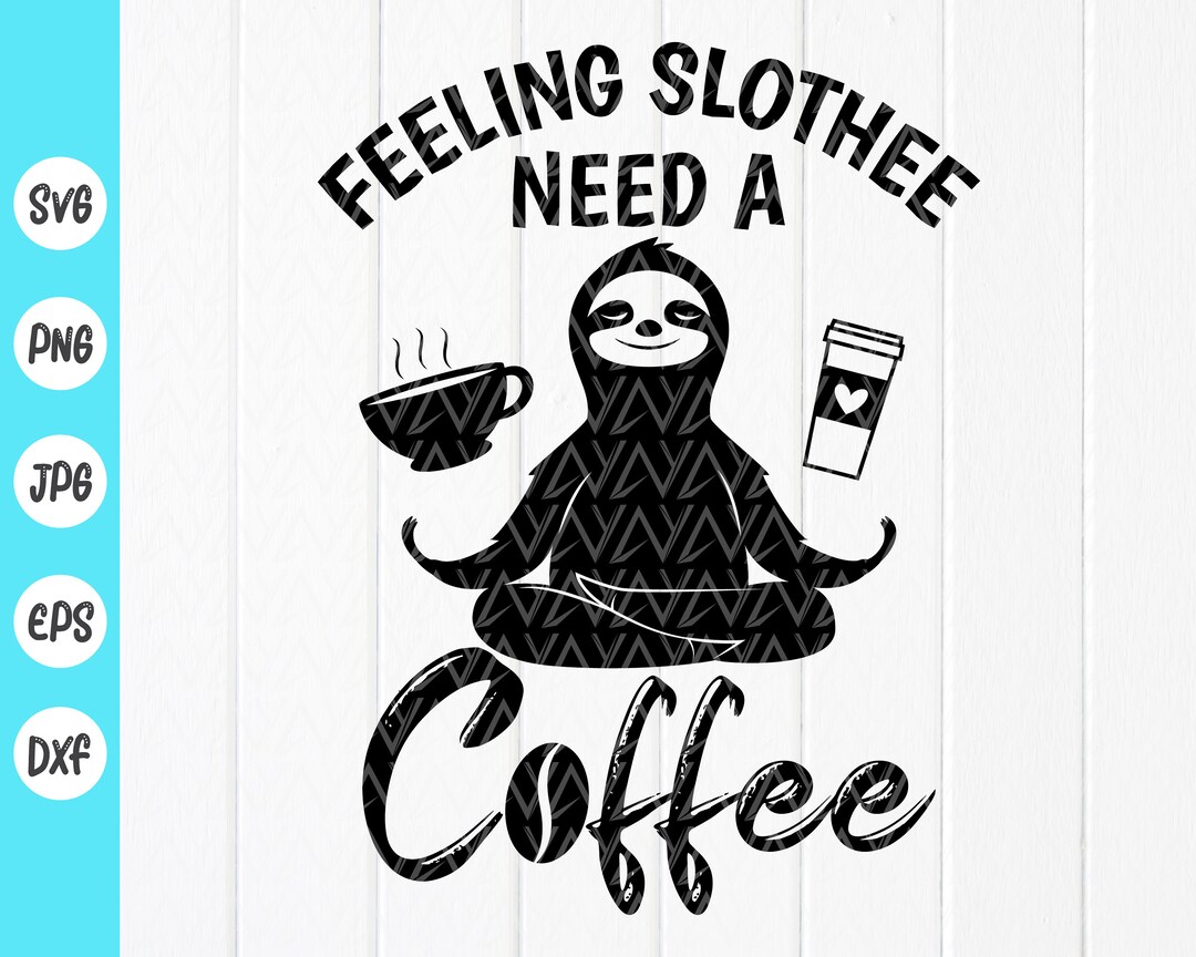 Feeling Slothee Need A Coffee Svg, Sloth Svg, Funny Svg, Coffee Lover ...