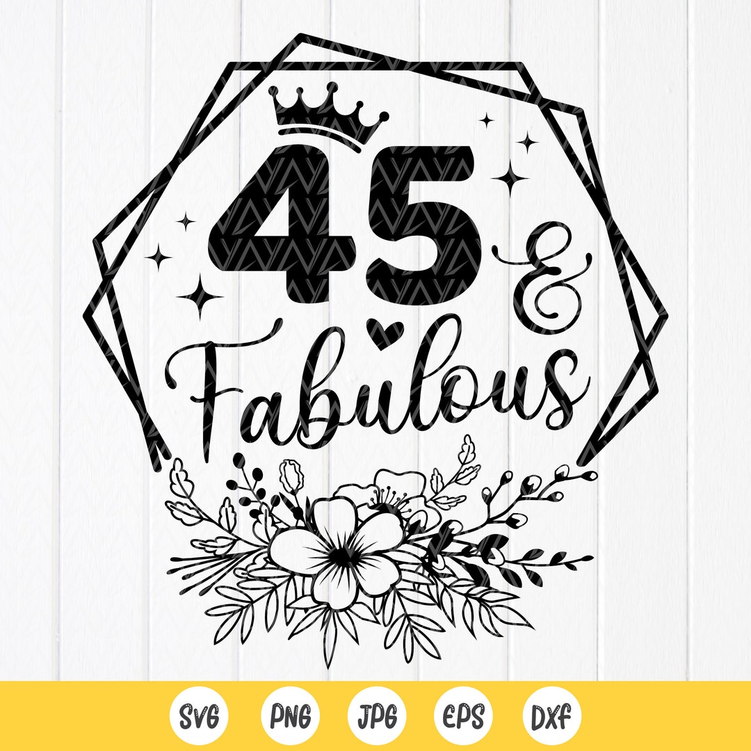 45 and Fabulous Svg, 45th Birthday Gift Svg,45 Years Old Svg, Birthday ...