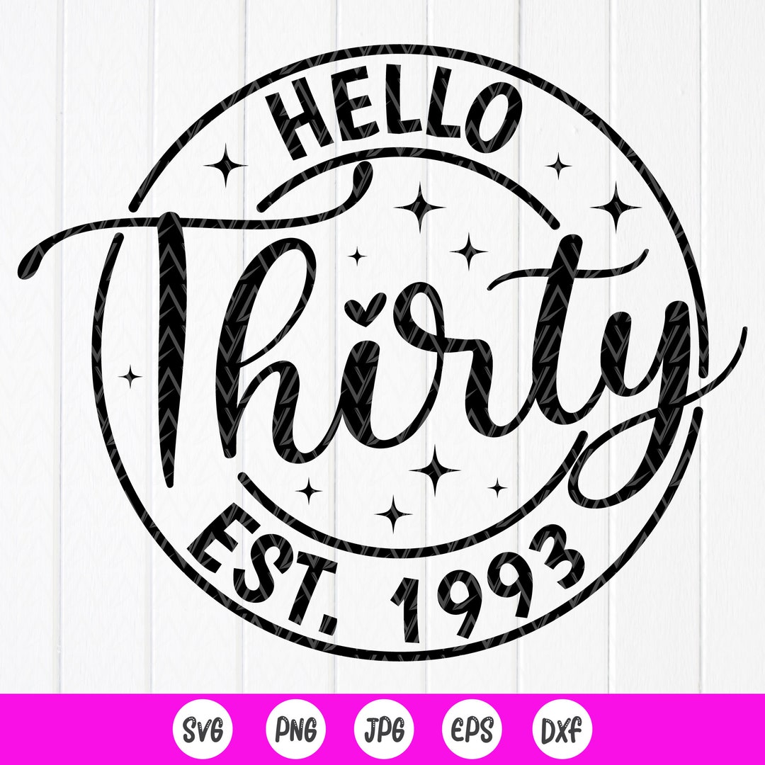 Hello Thirty Est 1993 SVG: 30th Birthday Cricut Files,cut Files for ...