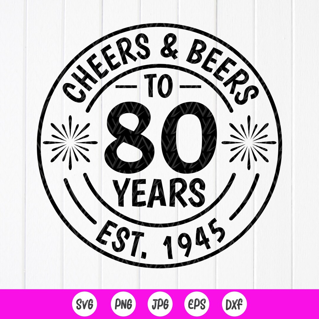 Cheers & Beers to 80 Years Svg:80th Birthday Est 1945,cut Files for ...