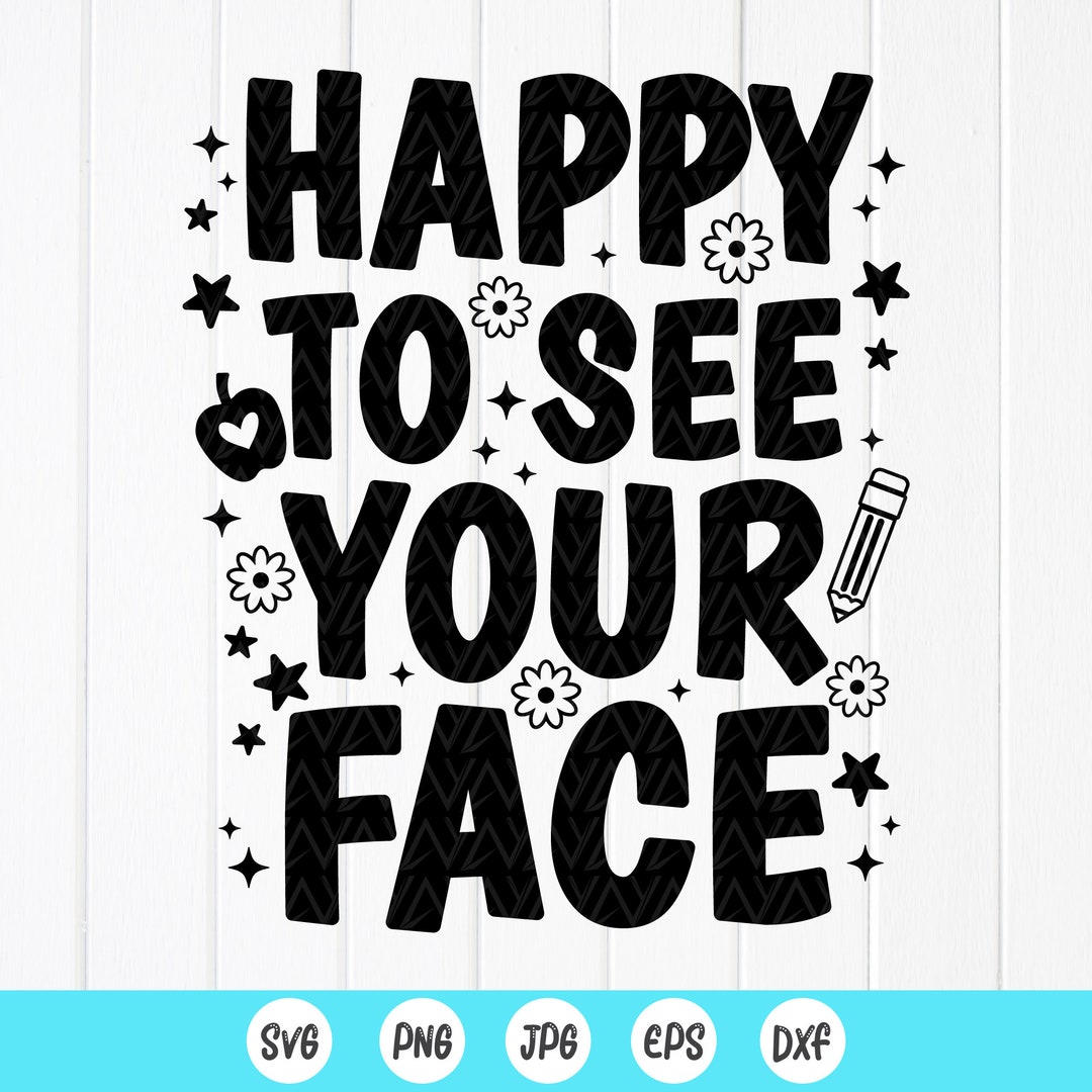 Happy to See Your Face SVG, Teachers First Day of School Svg, 1st Day ...
