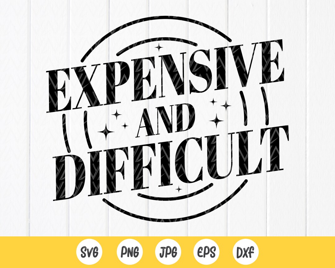 Expensive and Difficult Svg, Gift for Girlfriend, High Maintenance Svg ...