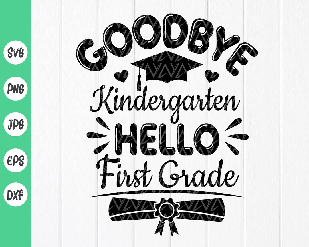 Graduation Svg,kindergarten Svg,goodbye Kindergarten Hello First Grade ...