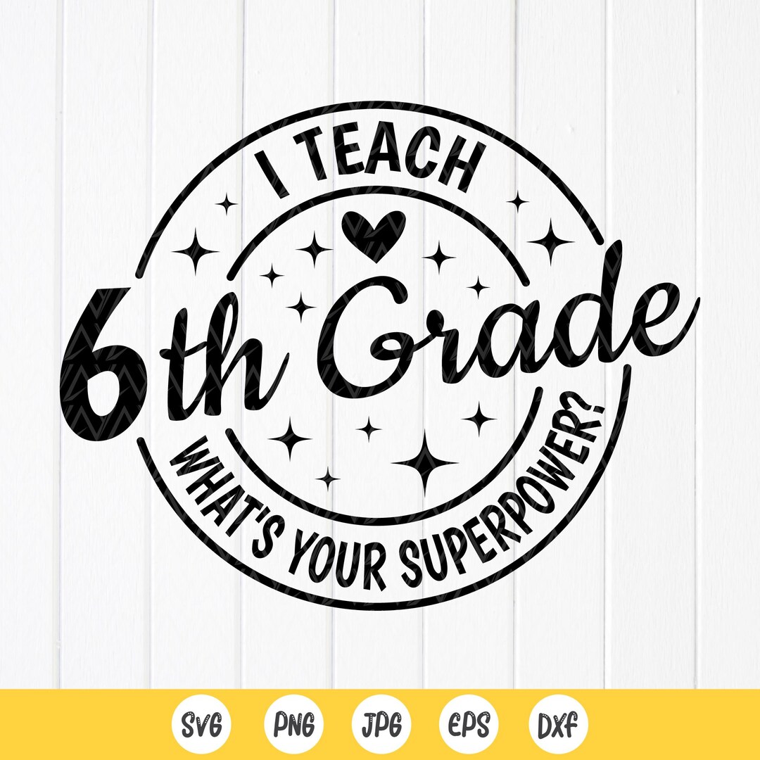 I Teach 6th Grade What's Your Superpower SVG, Teacher Appreciation Gift ...