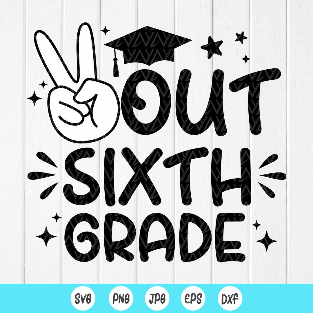 Graduation Svg, Peace Out Sixth Grade Svg, Last Day of 6th Grade Svg ...