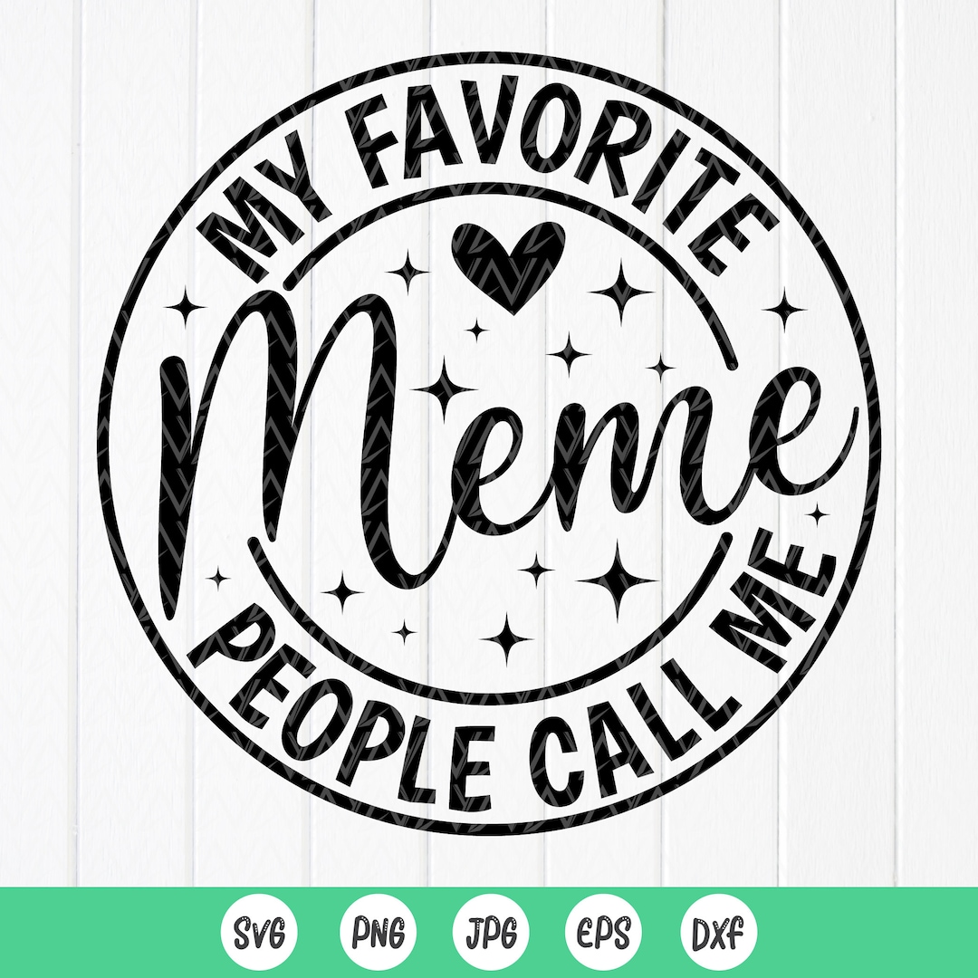 Meme Svg, My Favorite People Call Me Meme Svg,meme Shirt Svg,mothers ...