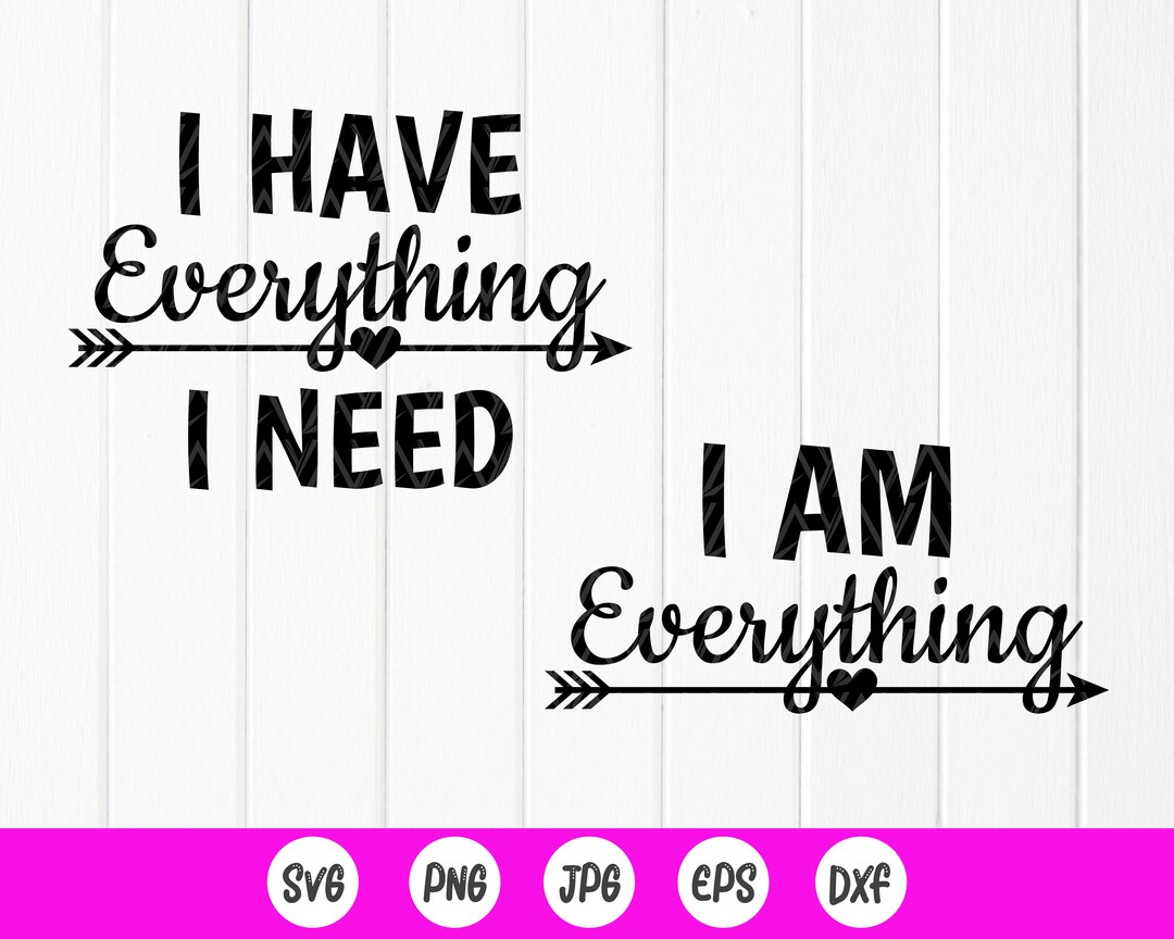 I Have Everything I Need Svg, I Am Everything Svg, Matching Shirts Svg ...