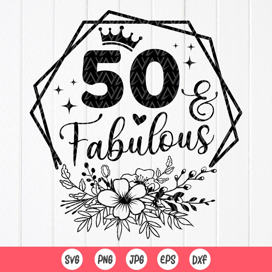 50 and Fabulous Svg, 50th Birthday Gift Svg,50 Years Old Svg, Birthday ...