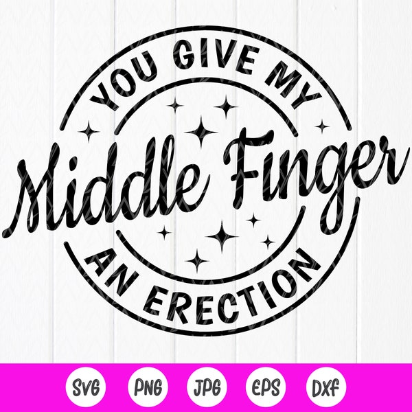 You Give My Middle Finger a Erection Svg - Etsy