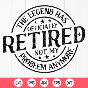 The Legend Has Officially Retired Svg,not My Problem Anymore,retired ...