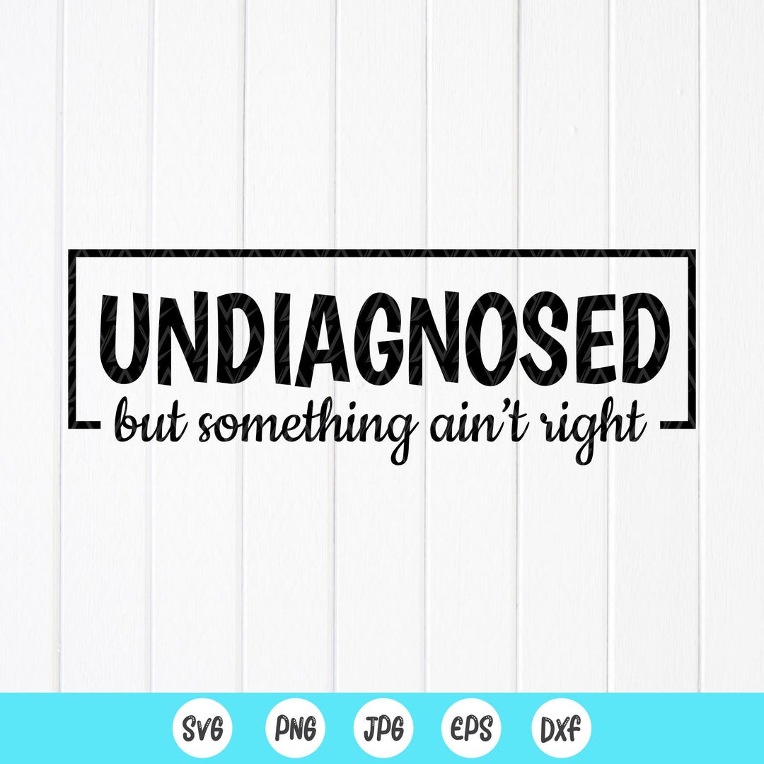 Undiagnosed but Something Ain't Right SVG: Funny Sarcastic Design,cut ...
