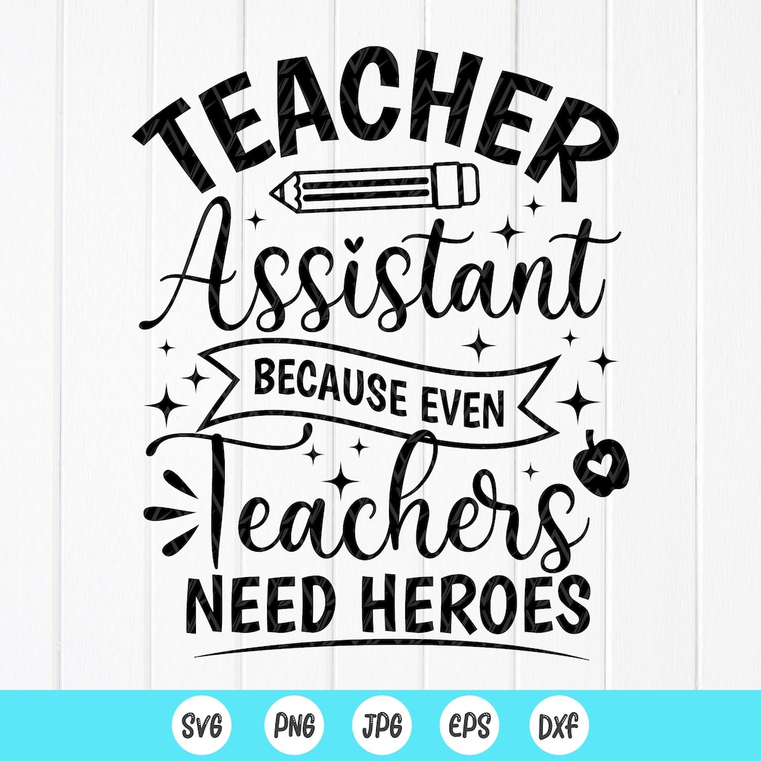 Teacher Assistant Because Even Teachers Need Heroes Svg, Teacher Life ...