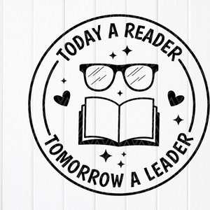 Today a Reader Tomorrow a Leader Svg,book Lover Svg,classroom Sign Svg ...