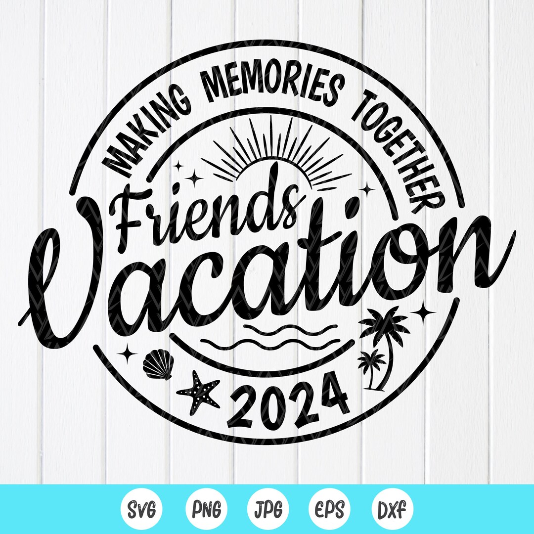 Friends Vacation 2024 Svg,friends Trip Svg,besties Summer Trip,girls ...