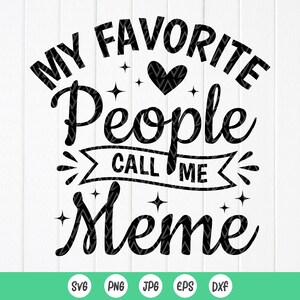 Meme Svg, My Favorite People Call Me Meme Svg,meme Shirt Svg,mothers ...