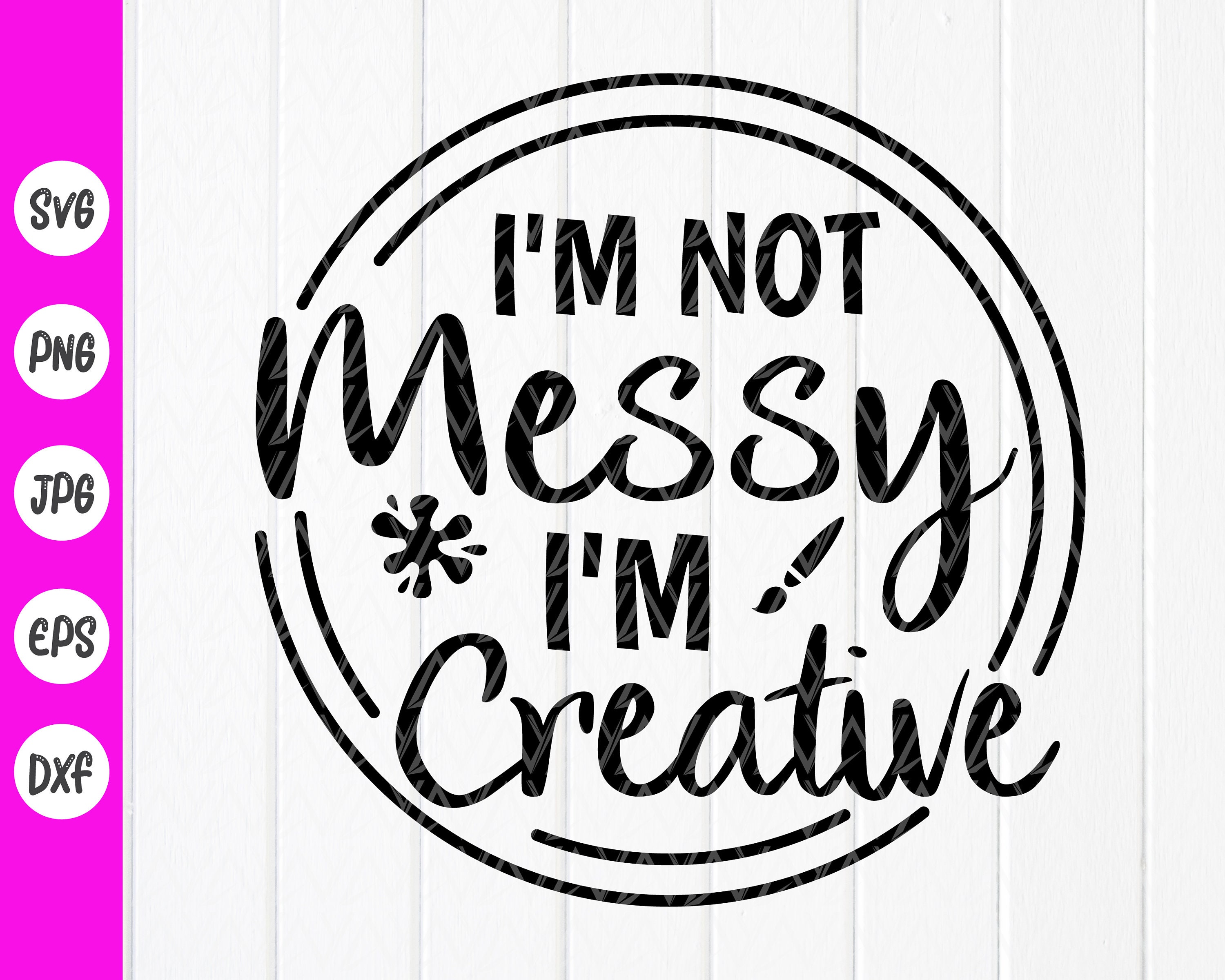 I'm Not Messy I'm Creative Svg Crafting Svg Sewing - Etsy