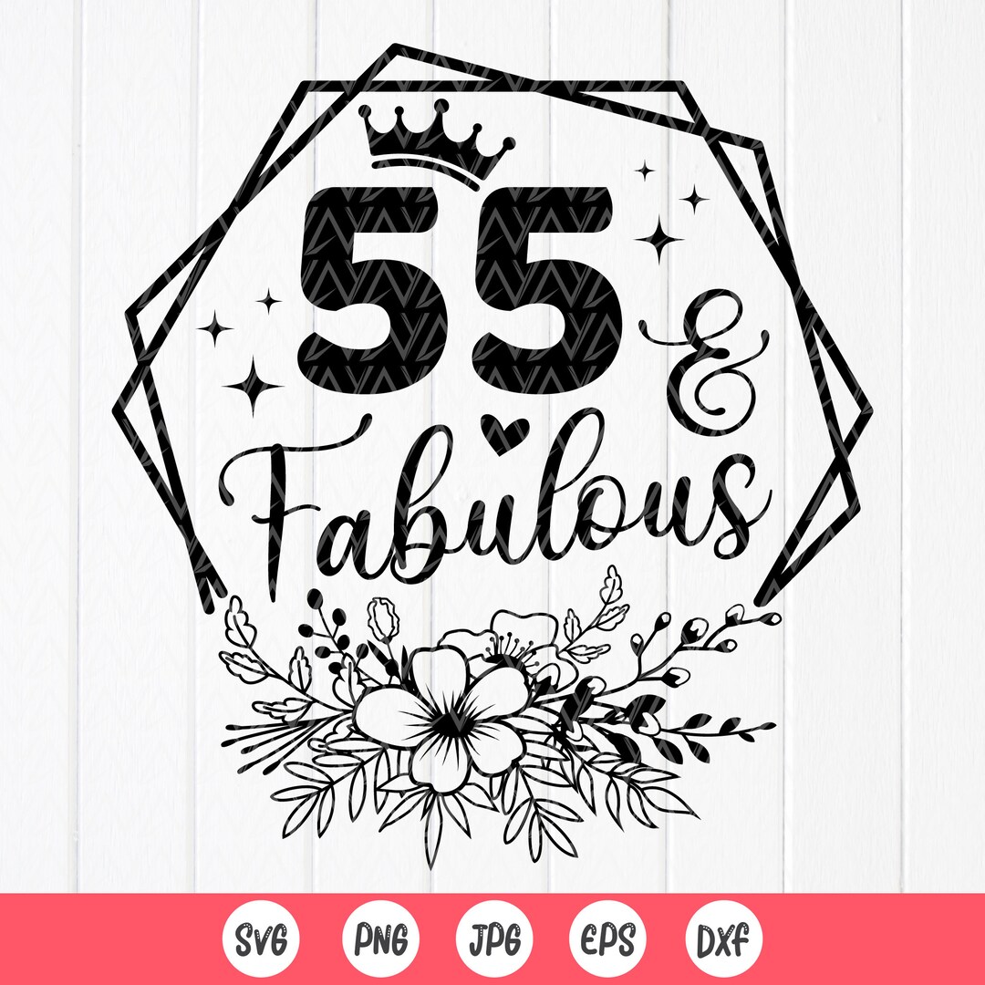 55 and Fabulous Svg, 55th Birthday Gift Svg,55 Years Old Svg, Birthday ...
