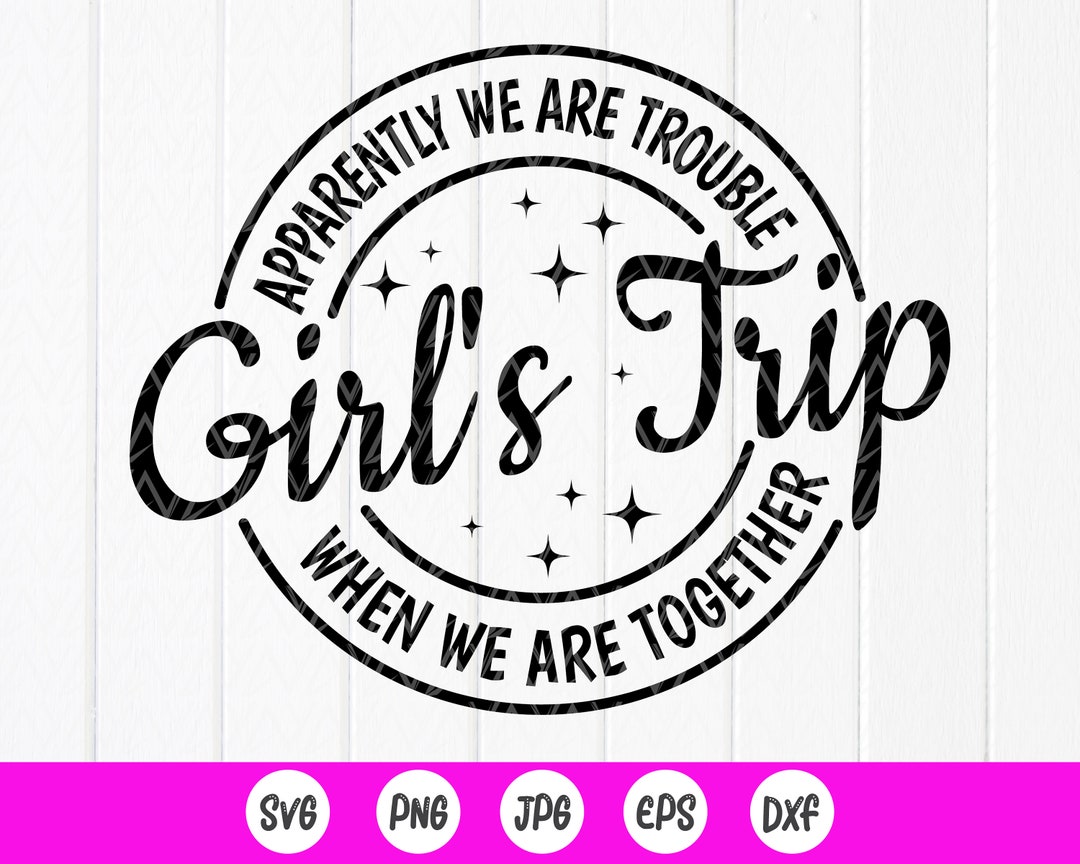 Girls Trip SVG, Apparently We Are Trouble Together Svg, Friends SVG ...