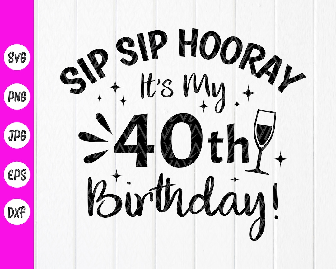 Sip Sip Hooray It's My 40th Birthday Svg, 40th Birthday Gift Svg, It's ...