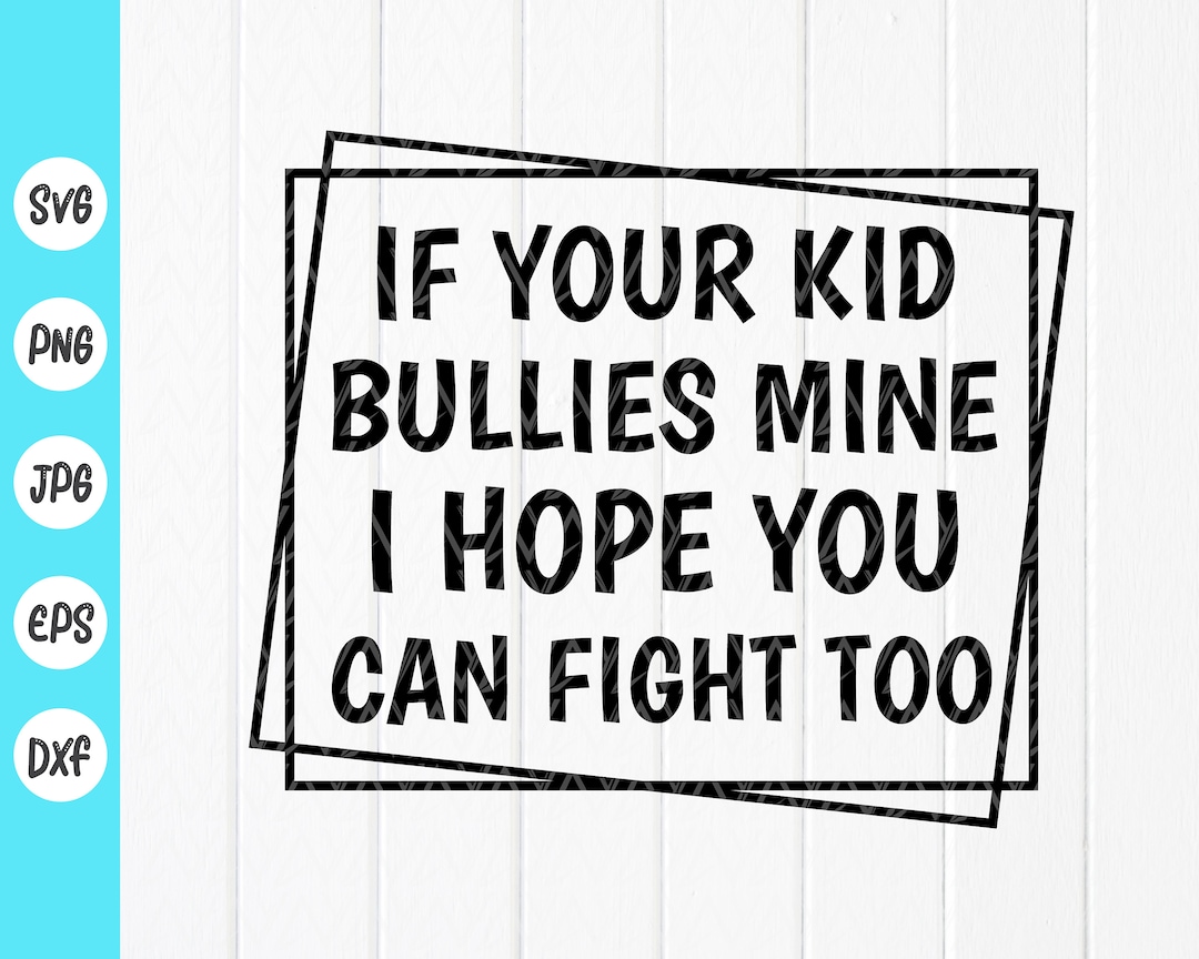 If Your Kid Bullies Mine I Hope You Can Fight Too Svg,funny ,kid Svg ...
