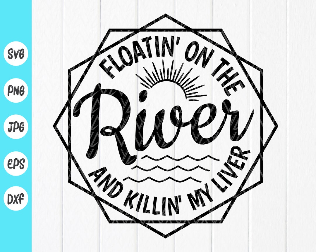 Floatin' on the River Killin' My Liver Svg,river Life Svg,summer ...