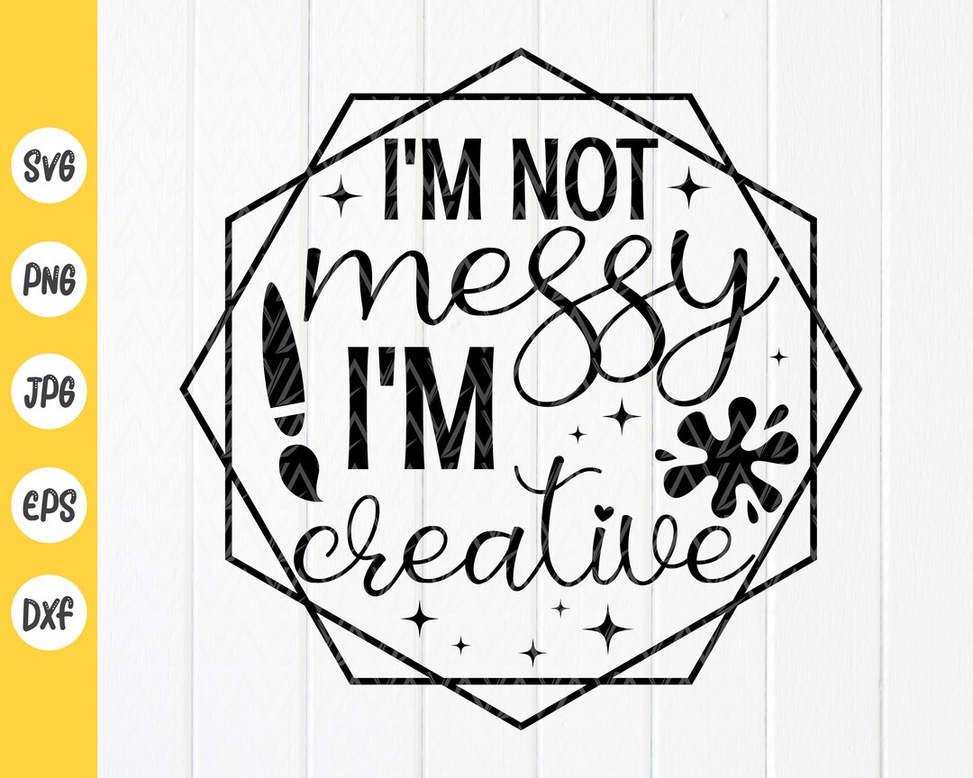 I'm Not Messy, I'm Creative SVG: Crafting & Artist Design ,cricut Files ...