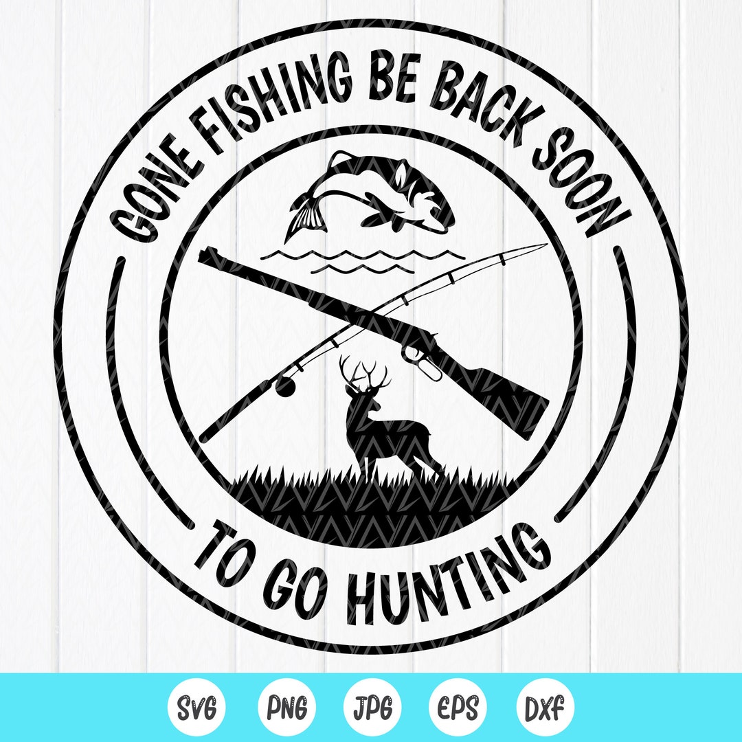 Gone Fishing Be Back Soon to Go Hunting Svg,funny Hunting Svg,deer and Fish Hunting Svg,hunting ...