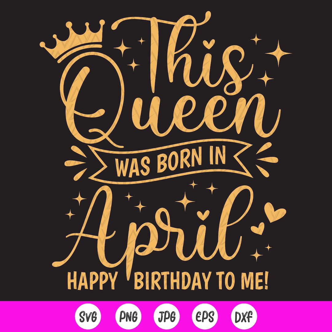 This Queen Was Born in April SVG, April Birthday SVG, Birthday Girl Svg ...