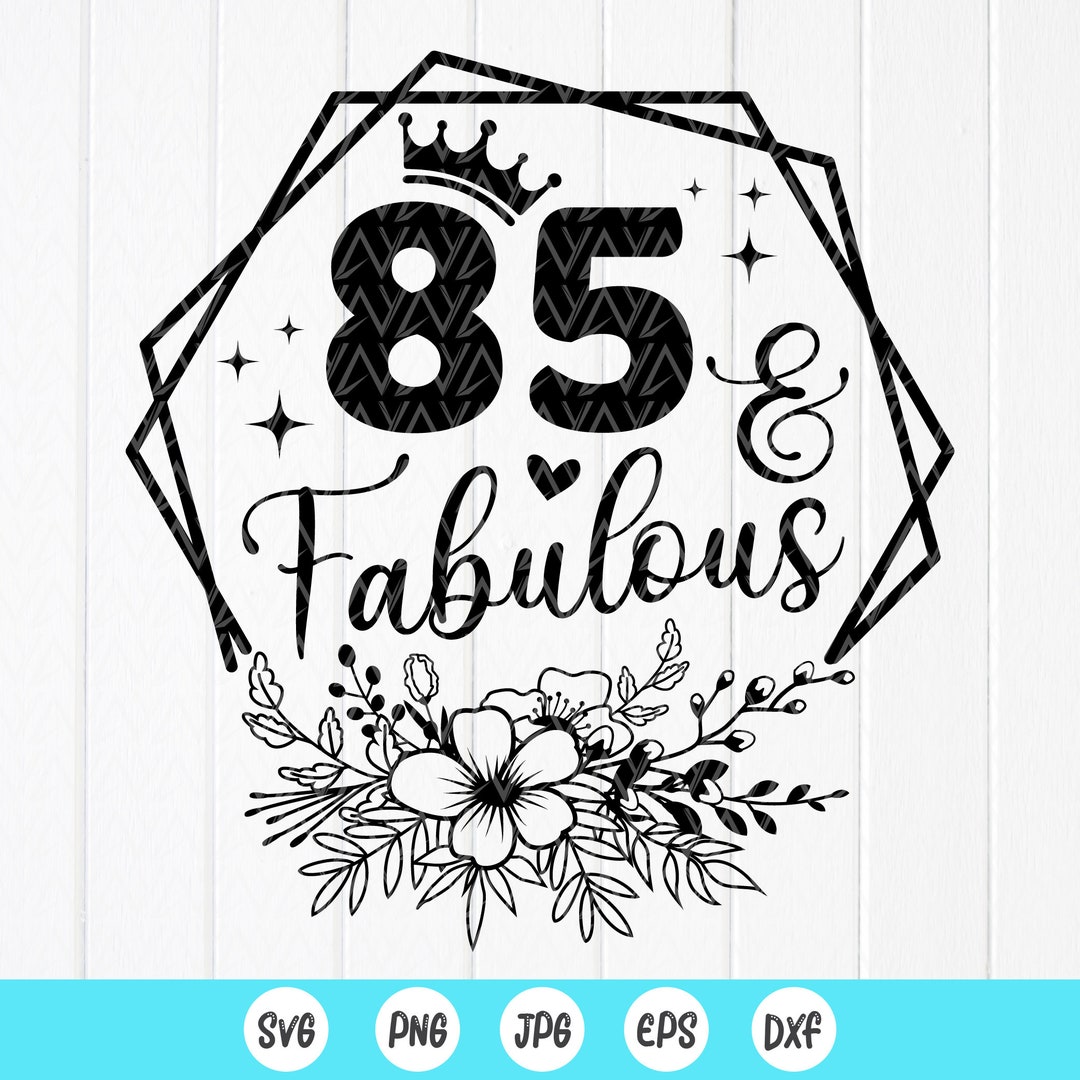 85 and Fabulous Svg, 85th Birthday Gift Svg,85 Years Old Svg, Birthday Shirt Svg, 85 Golden ...