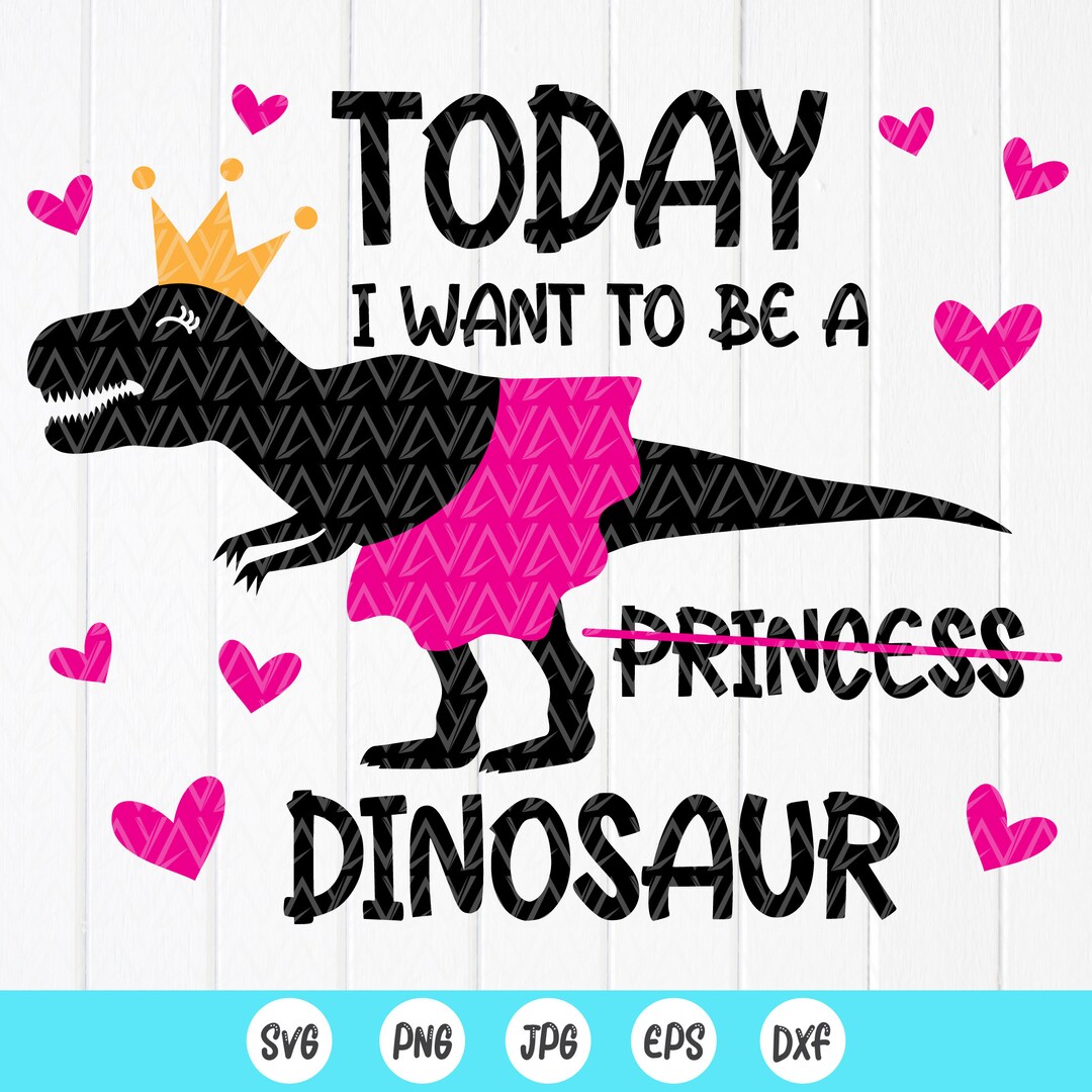 Today I Want to Be A Princess Dinosaur SVG, Dinosaur Girl SVG, Kids ...