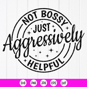 Not Bossy Just Aggressively Helpful SVG, Funny Svg, Sarcastic Svg ...