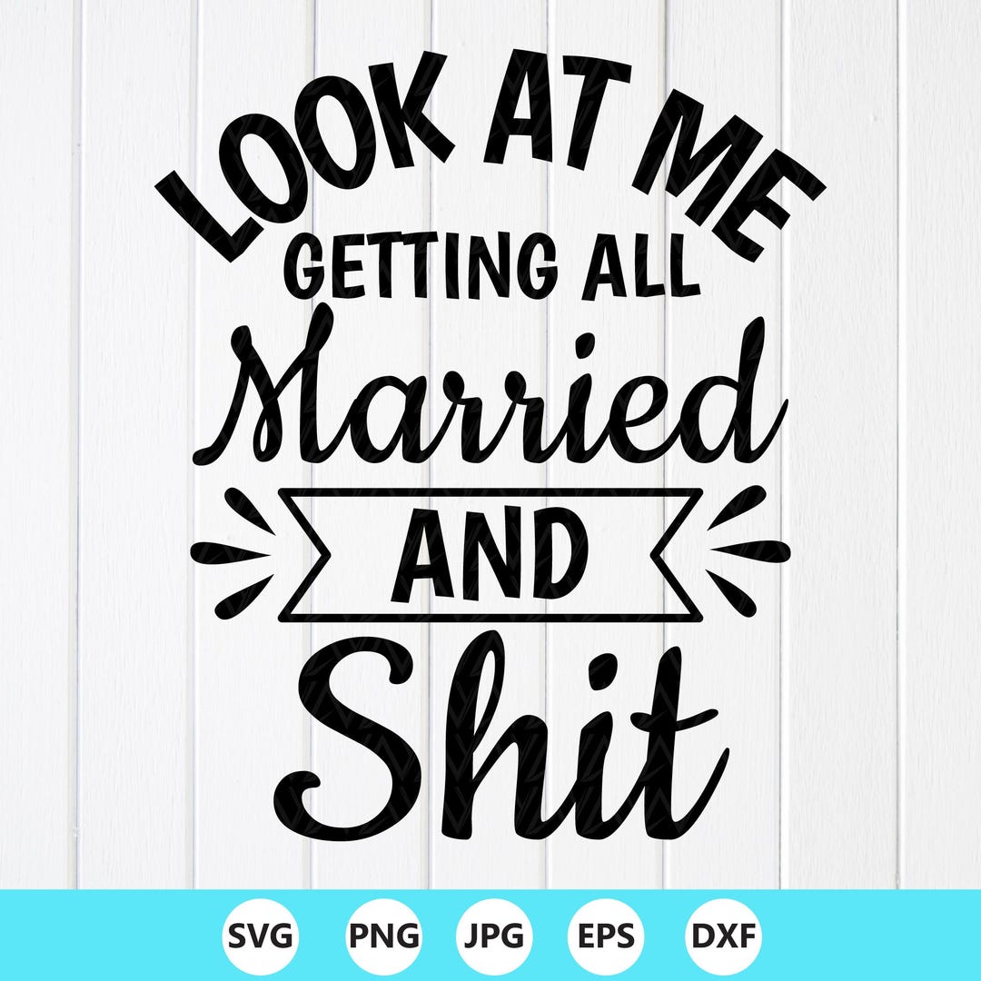 Funny Wedding SVG: Look at Me Getting All Married ,cricut Files(digital ...