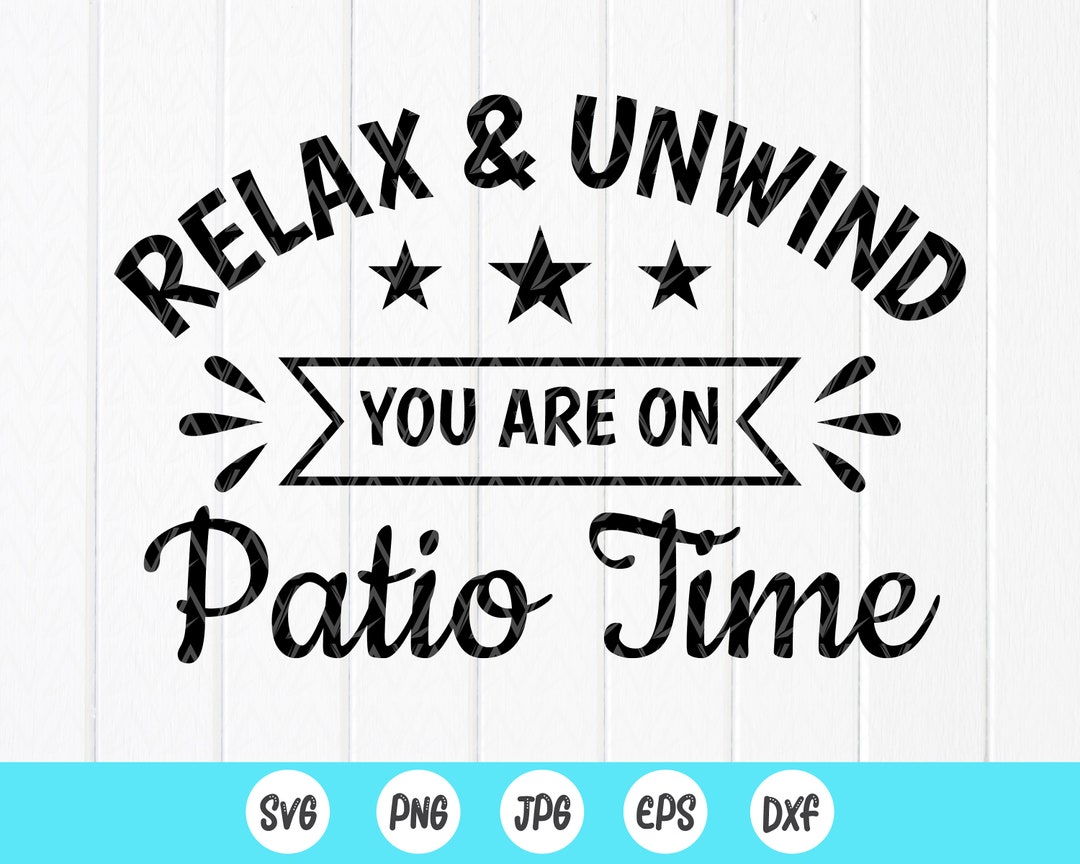 Relax and Unwind You Are on Patio Time Svg,patio Sign,backyard Sign Svg ...