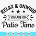Relax and Unwind You Are on Patio Time Svg,patio Sign,backyard Sign Svg ...
