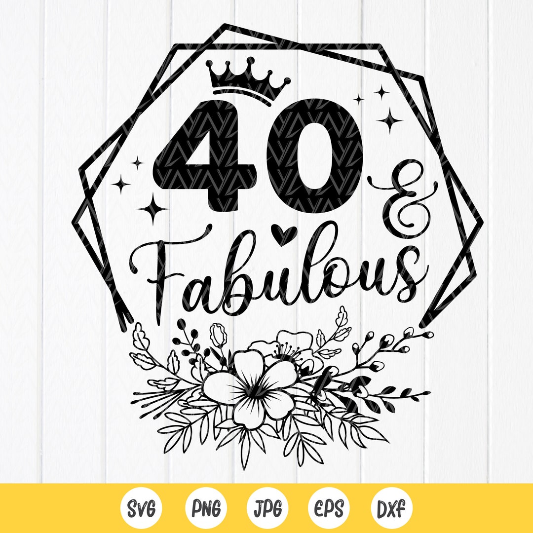 40 and Fabulous Svg, 40th Birthday Gift Svg,40 Years Old Svg, Birthday ...