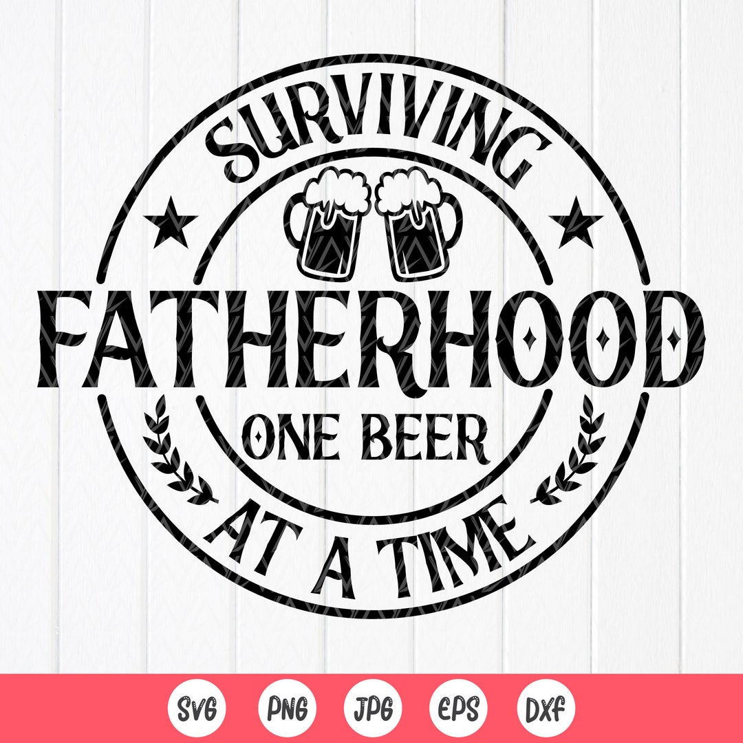 Funny Dad SVG: Surviving Fatherhood Beer Design,cut Files for Cricut ...