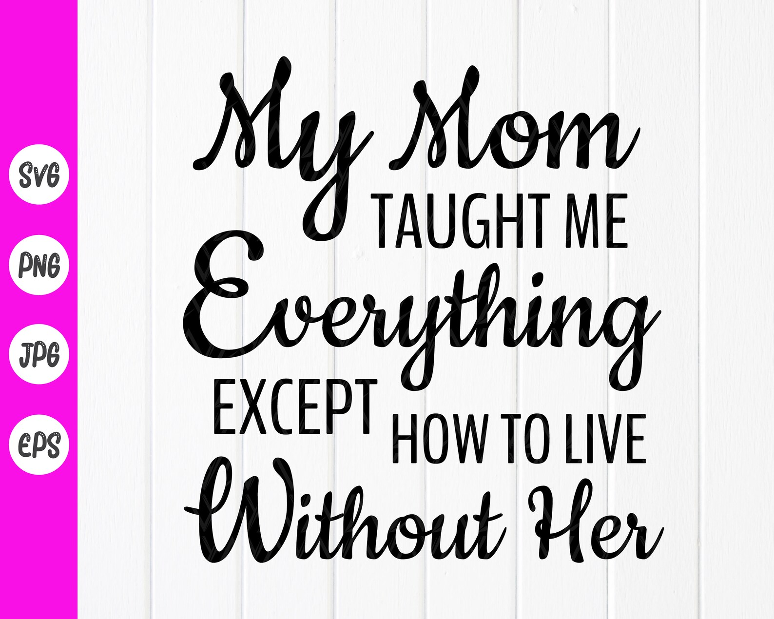 My Mom Taught Me Everything Except How To Live Without Her Etsy