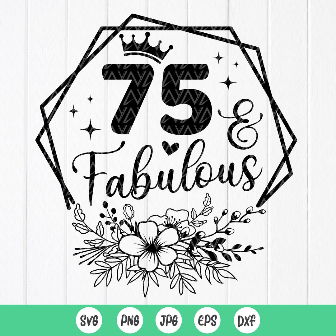 75 and Fabulous Svg, 75th Birthday Gift Svg,75 Years Old Svg, Birthday ...