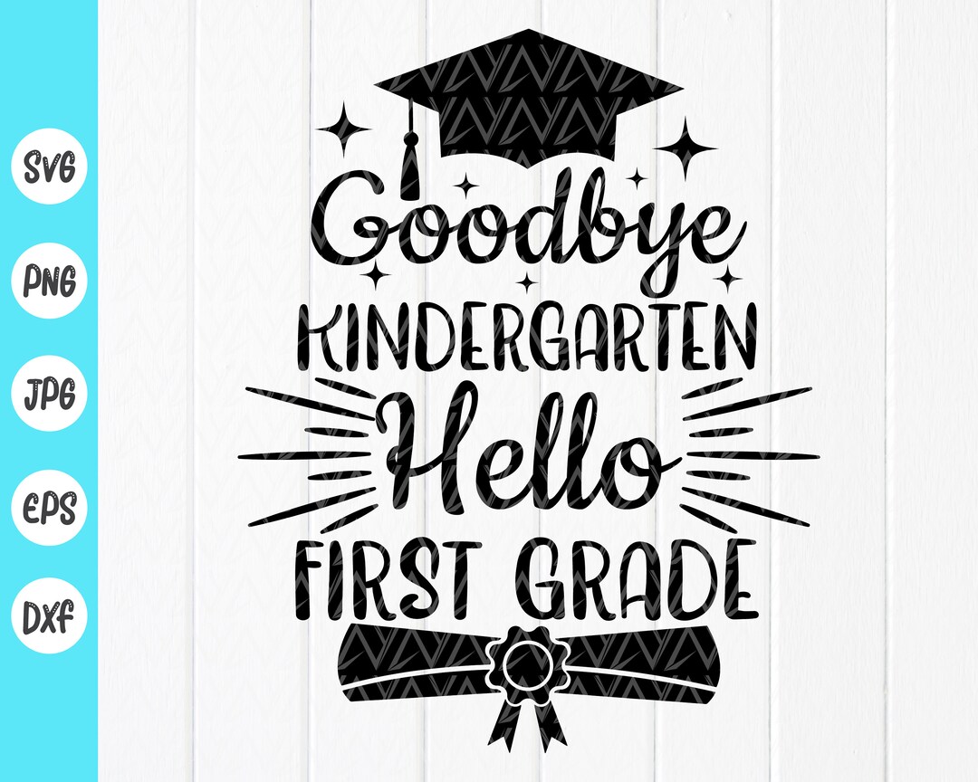 Graduation Svg,kindergarten Svg,goodbye Kindergarten Hello First Grade ...
