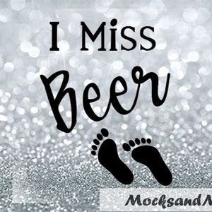 I Miss Beer Sublimation Print or Vinyl Cut File, Funny Pregnancy SVG ...
