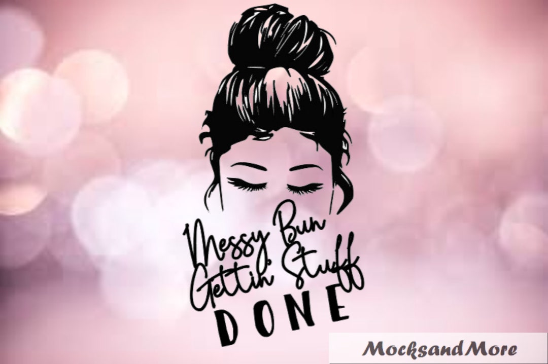 Messy Bun Getting Stuff Done SVG, Sublimation Print File, Vinyl Cut ...