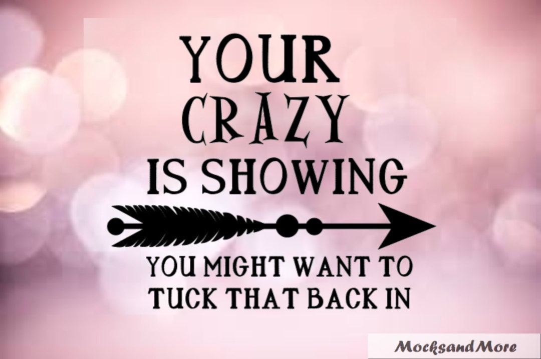 Your Crazy is Showing You Might Want to Tuck That Back in Vinyl Cut ...