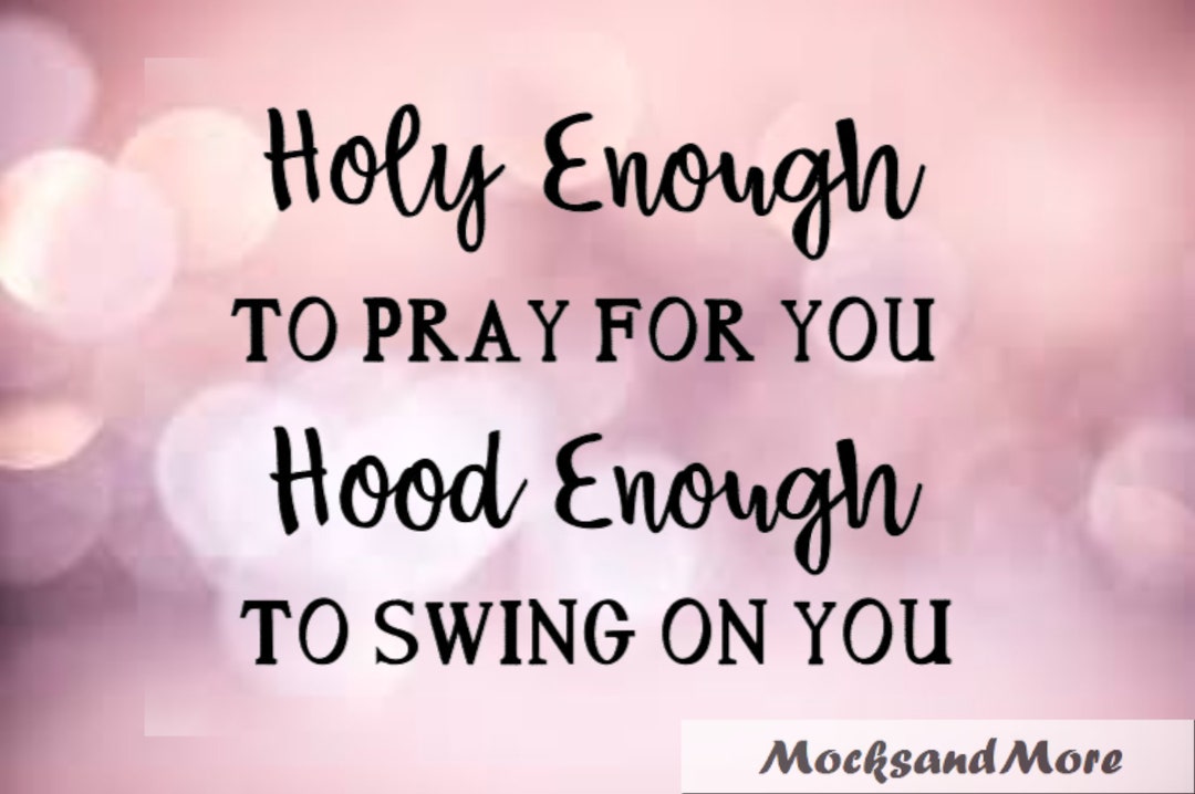 Holy Enough to Pray for You Hood Enough to Swing on You Vinyl Cut File ...