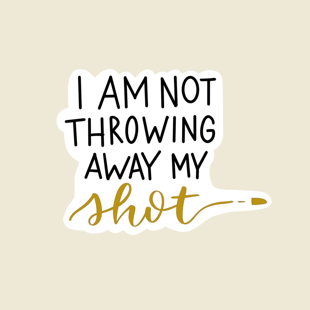 I Am Not Throwing Away My Shot Sticker | Hamilton Quote Sticker - Etsy
